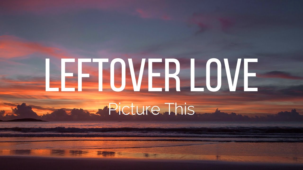 Picture This - Leftover Love (Lyrics) - YouTube