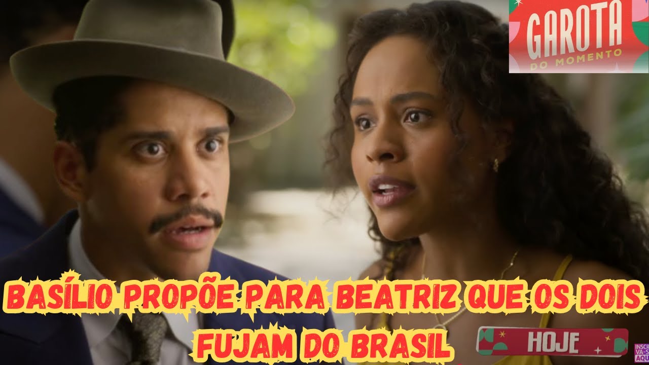 BASÍLIO PROPÕE PARA BEATRIZ QUE OS DOIS FUJAM DO BRASIL | GAROTA DO ...