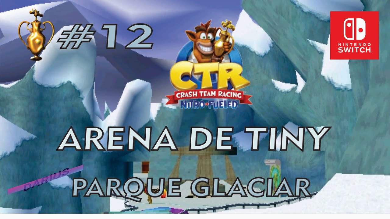 CTR//N. SWITCH//PARQUE GLACIAR//ARENA DE TINY//TROFEO 12 - YouTube