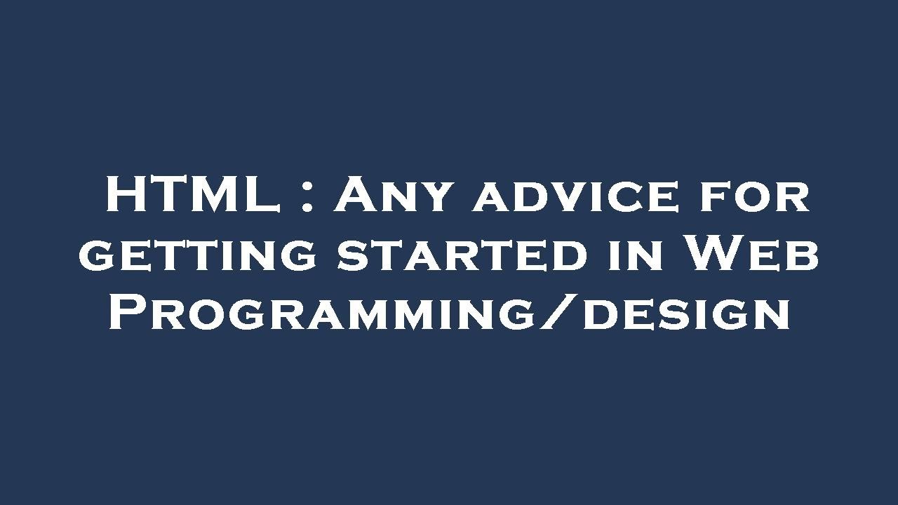 HTML : Any advice for getting started in Web Programming/design - YouTube