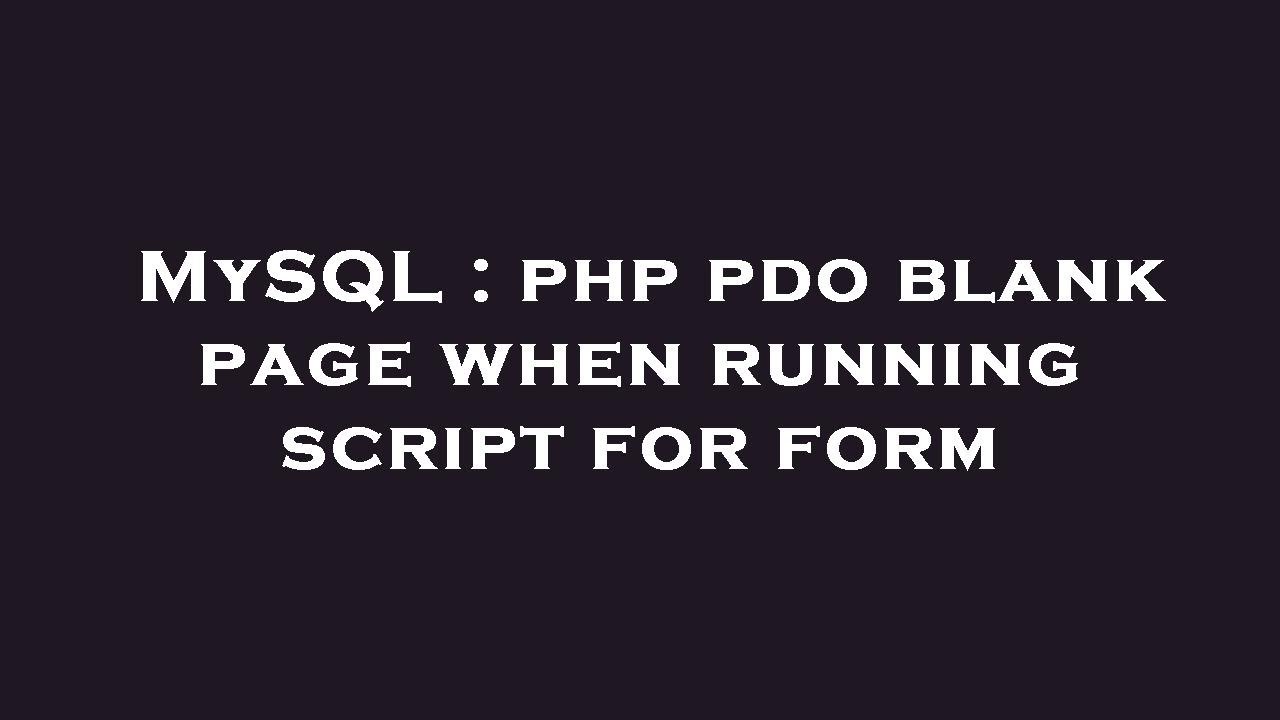 MySQL : php pdo blank page when running script for form - YouTube