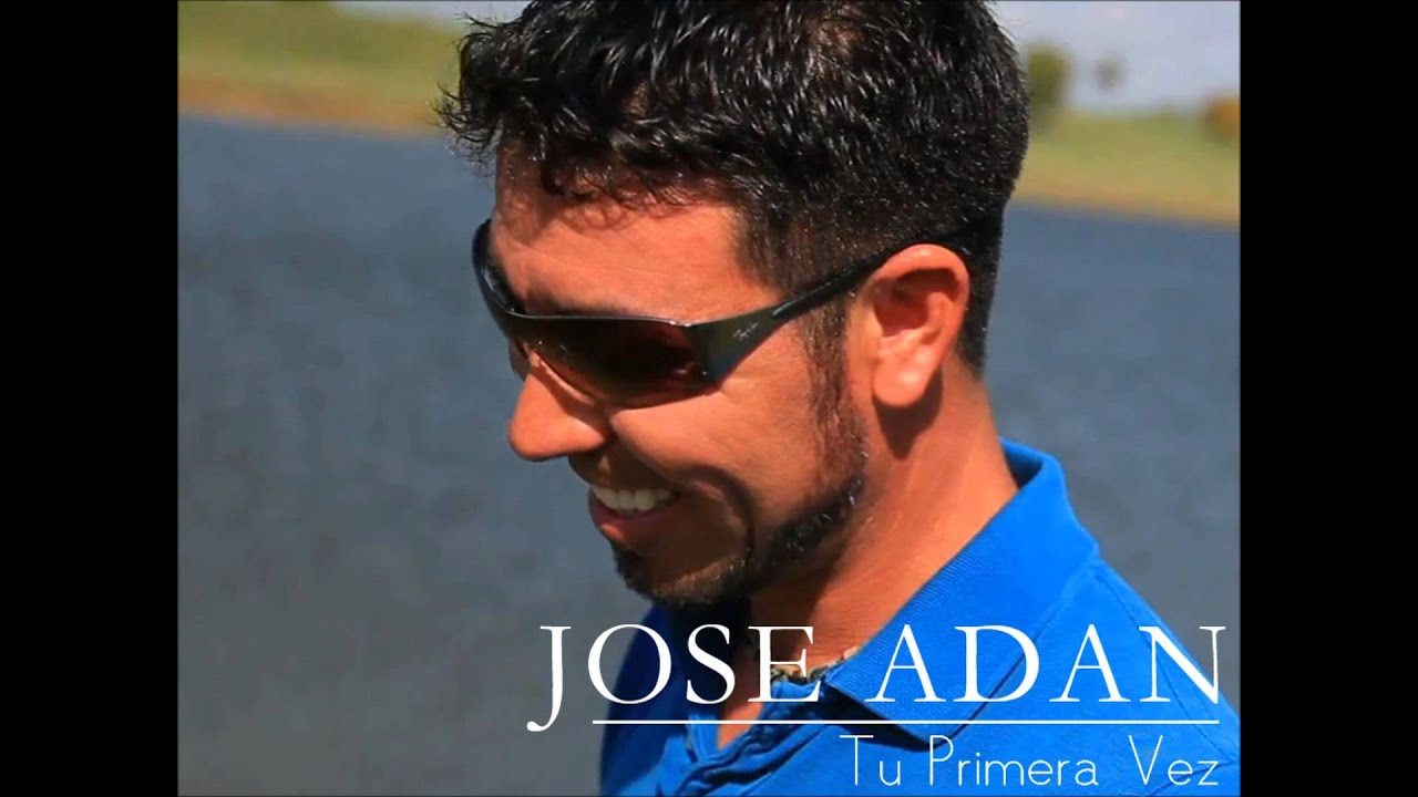 Jose Adan Tu Primera Vez - YouTube
