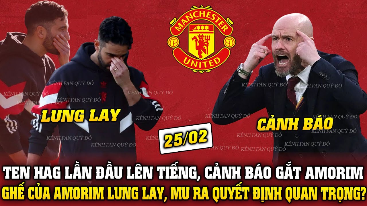 Tin MU 25/2: TEN HAG LẦN ĐẦU LÊN TIẾNG, CẢNH BÁO AMORIM; GHẾ CỦA AMORIM ...