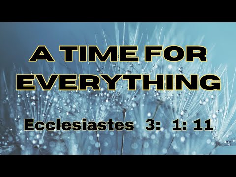 A TIME FOR EVERYTHING ( Ecclesiastes 3: 1: 11 ) - YouTube