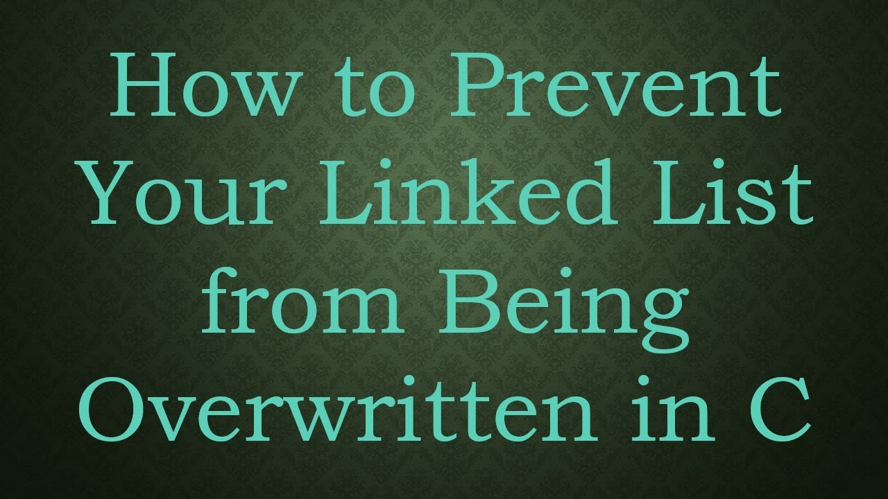 How To Prevent Your Linked List From Being Overwritten In C Youtube