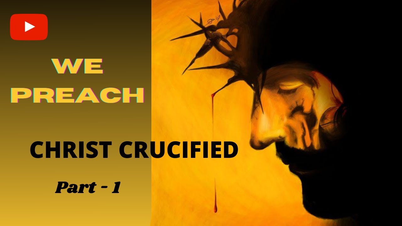 We preach Christ Crucified- Part -1 - YouTube