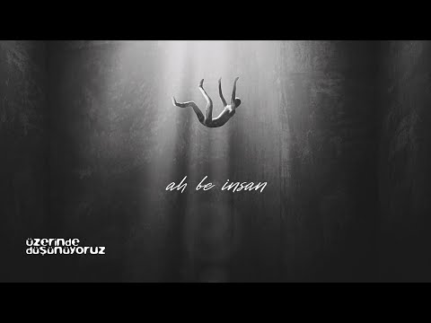 Üzerinde Düşünüyoruz - Ah Be İnsan
