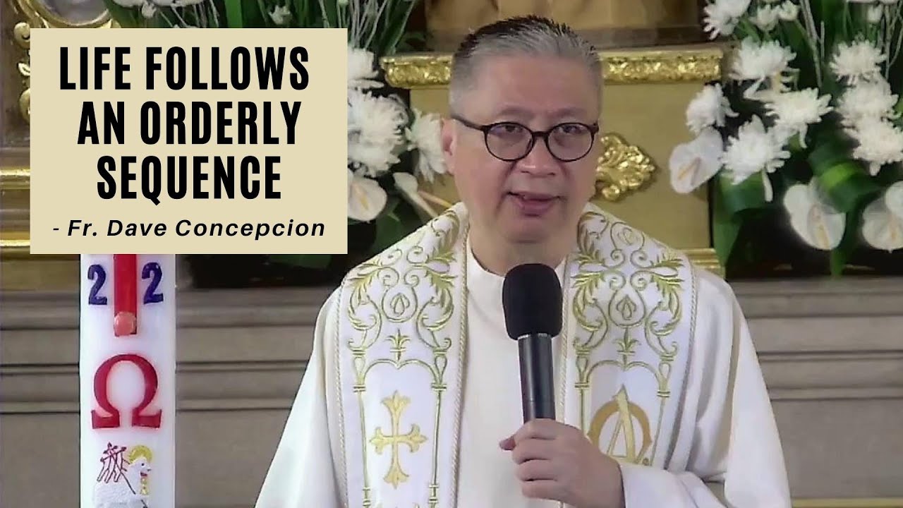LIFE FOLLOWS AN ORDERLY SEQUENCE - Homily by Fr. Dave Concepcion on May ...