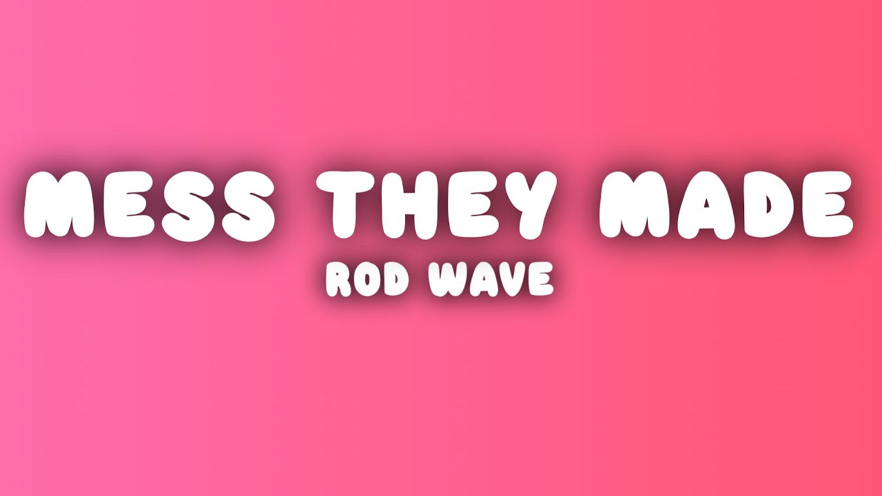 Rod Wave - The Mess They Made (Lyrics) - YouTube