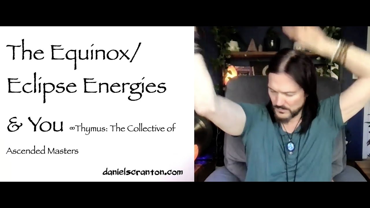 The Equinox/Eclipse Energies & You ∞Thymus, Channeled by Daniel Scranton - YouTube