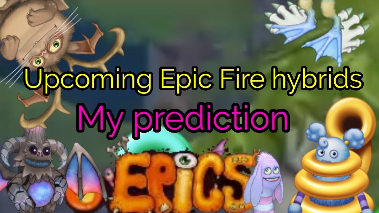 Upcoming Epic Fire hybrids? Epic Sooza? Epic Whaddle? (My Singing ...