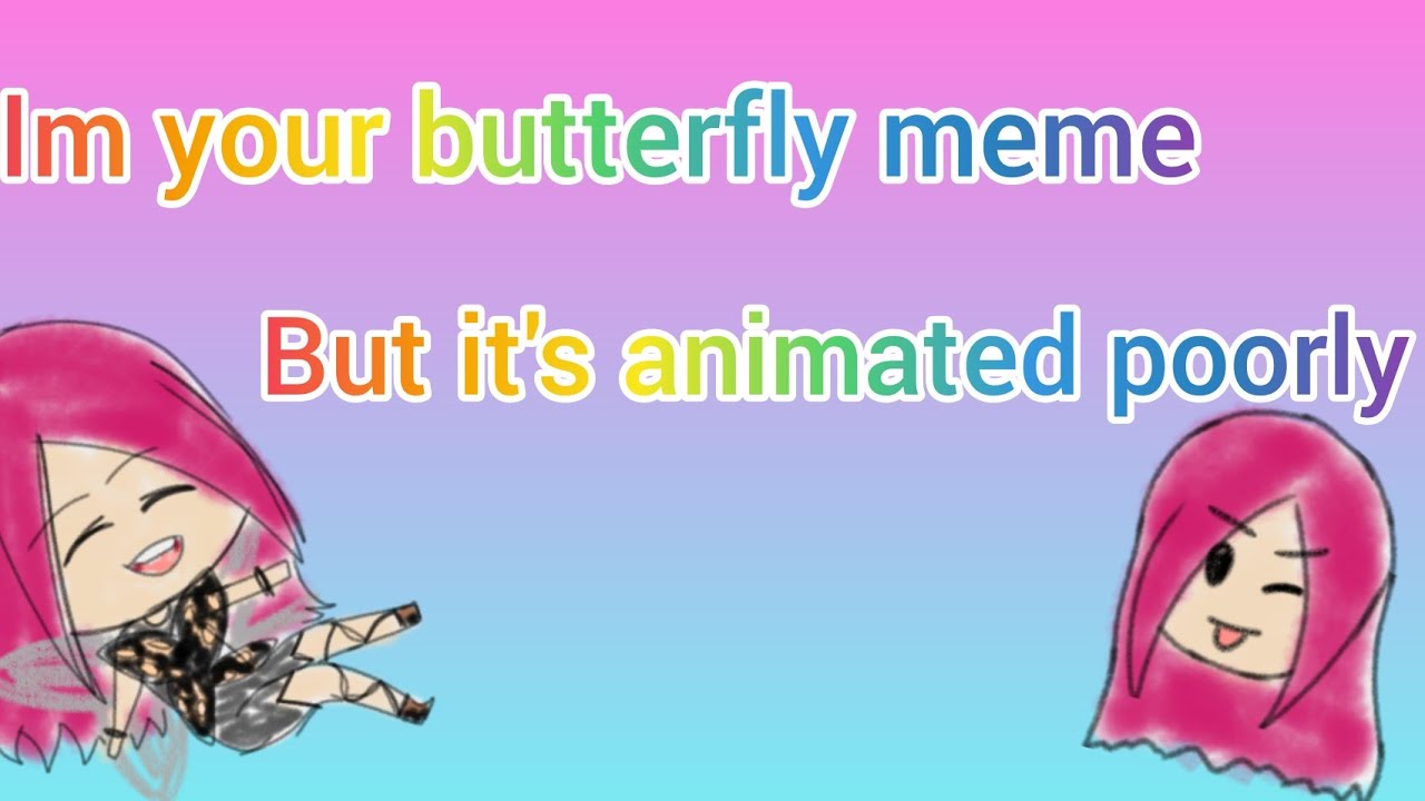 I'm your 🦋butterfly 🦋 meme BUT ITS ANIMATED POORLY - YouTube