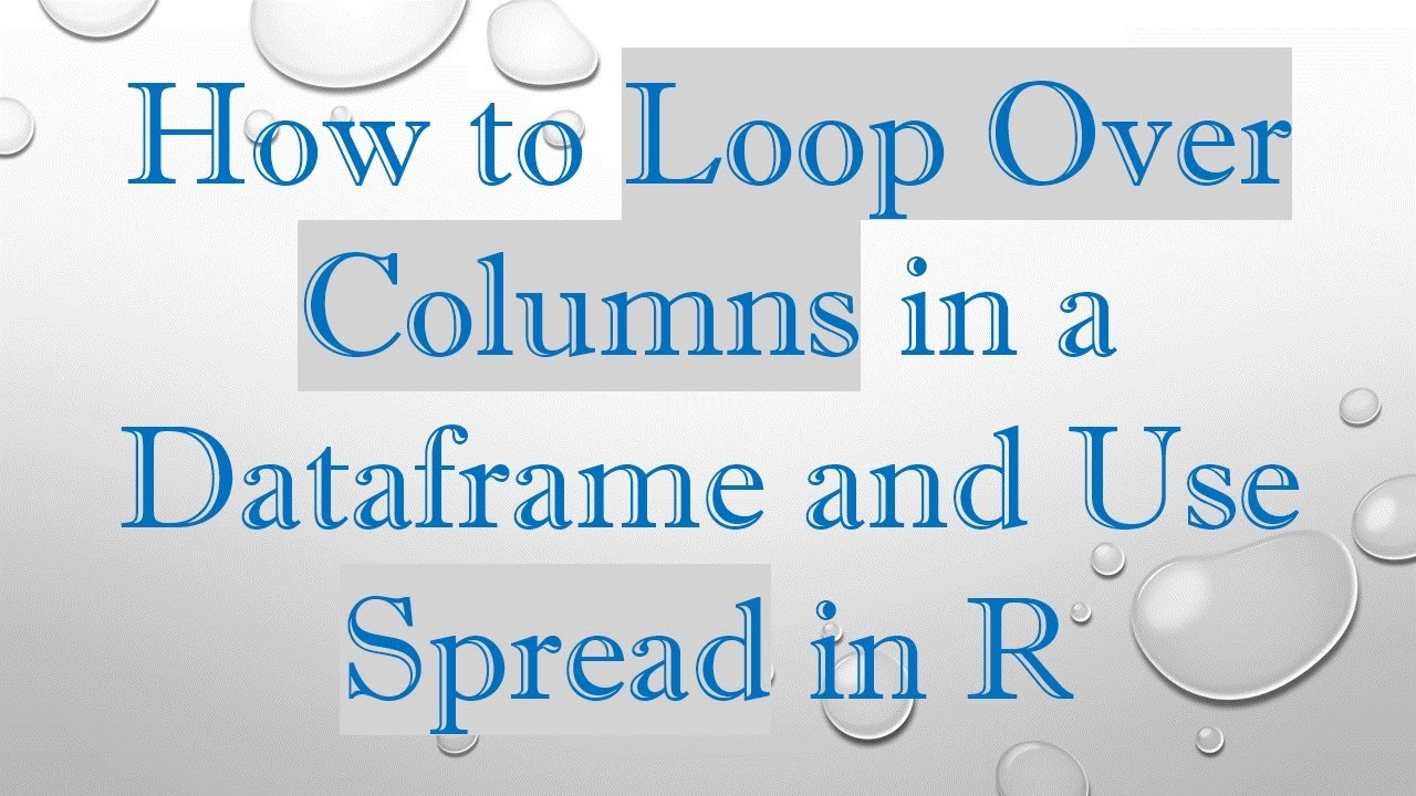 How To Loop Over Columns In A Dataframe And Use Spread In R Youtube