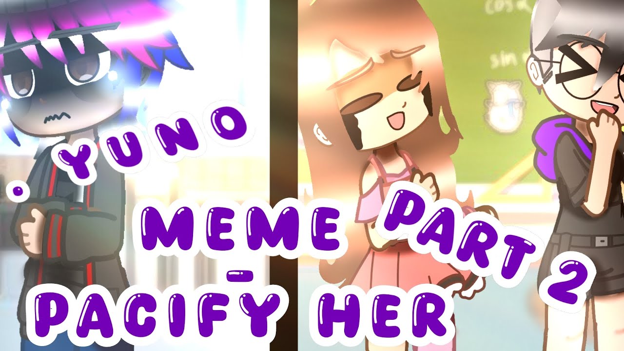 °Pacify her° ||Meme|| •FT. Yuno• (part 2) - YouTube