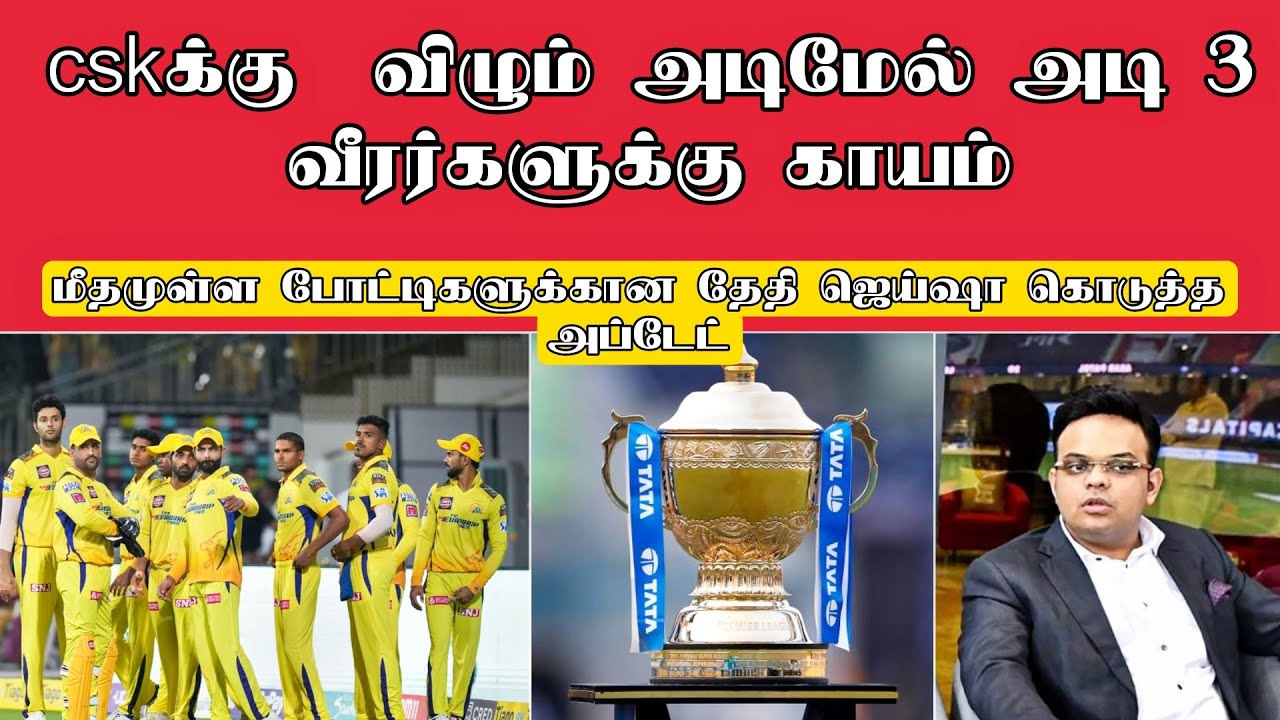 cskக்கு விழும் அடிமேல் அடி 3 வீரர்களுக்கு காயம்/மீதமுள்ள போட்டி ஜெய்ஷா ...