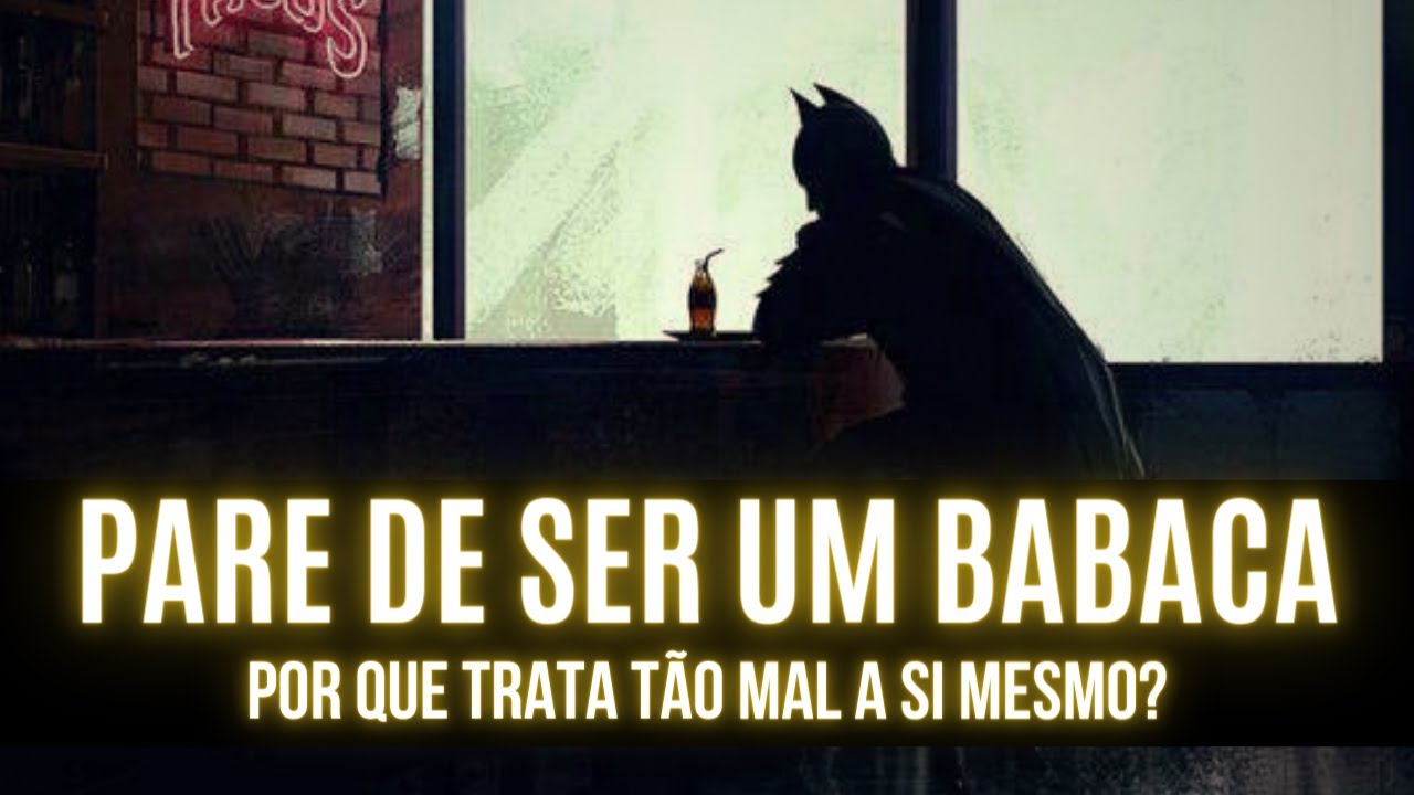 NÃO SEJA UM BABACA com VOCÊ MESMO | Pare de Tratar Mal a Si Mesmo - YouTube