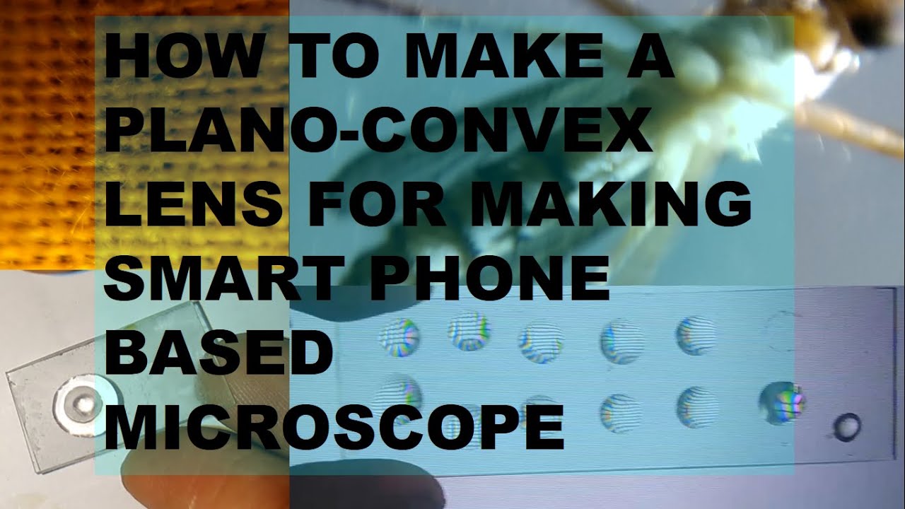 HOW TO MAKE A PLANO-CONVEX LENS FOR MAKING SMART PHONE BASED MICROSCOPE ...