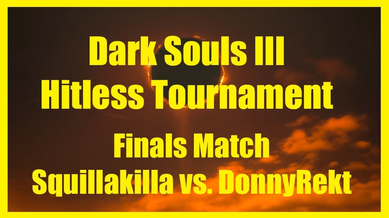 DARK SOULS 3: Hitless Tournament | Finals Match: Squillakilla v ...