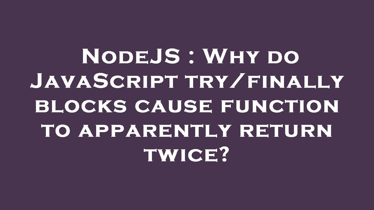 Nodejs Why Do Javascript Tryfinally Blocks Cause Function To 8535