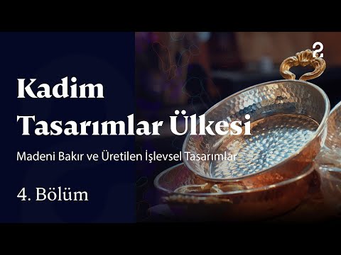 Madeni Bakır ve Üretilen İşlevsel Tasarımlar | Kadim Tasarımlar Ülkesi | 4. Bölüm