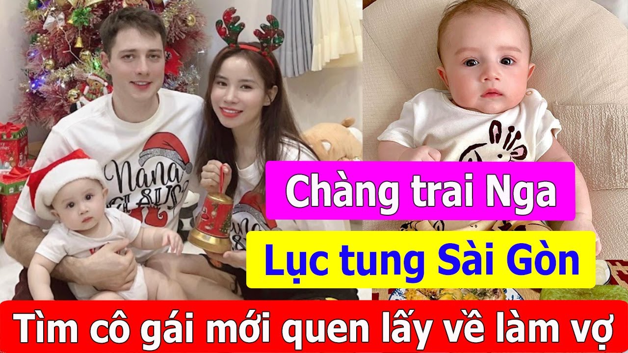 Chàng trai Nga lục tung Sài Gòn tìm cô gái Việt mới quen lấy về làm vợ ...