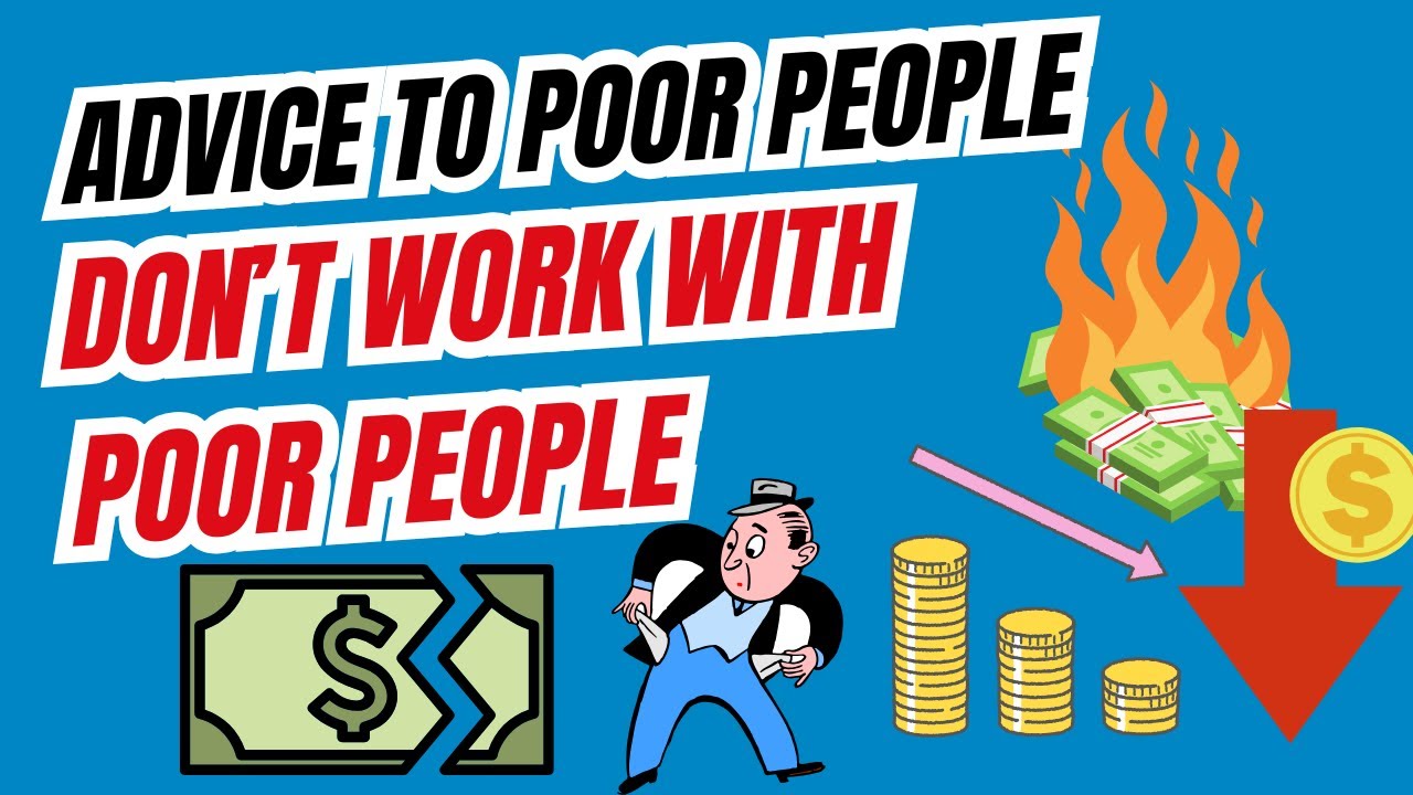 Don't work with Poor People - Advice to Poor People - YouTube