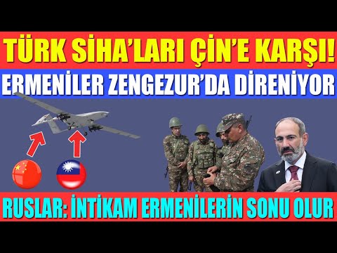 TÜRK SİHA’LARI ÇİN’E KARŞI! / ERMENİLER ZENGEZUR’DA DİRENİYOR /RUSLAR: İNTİKAM ERMENİLERİN SONU OLUR