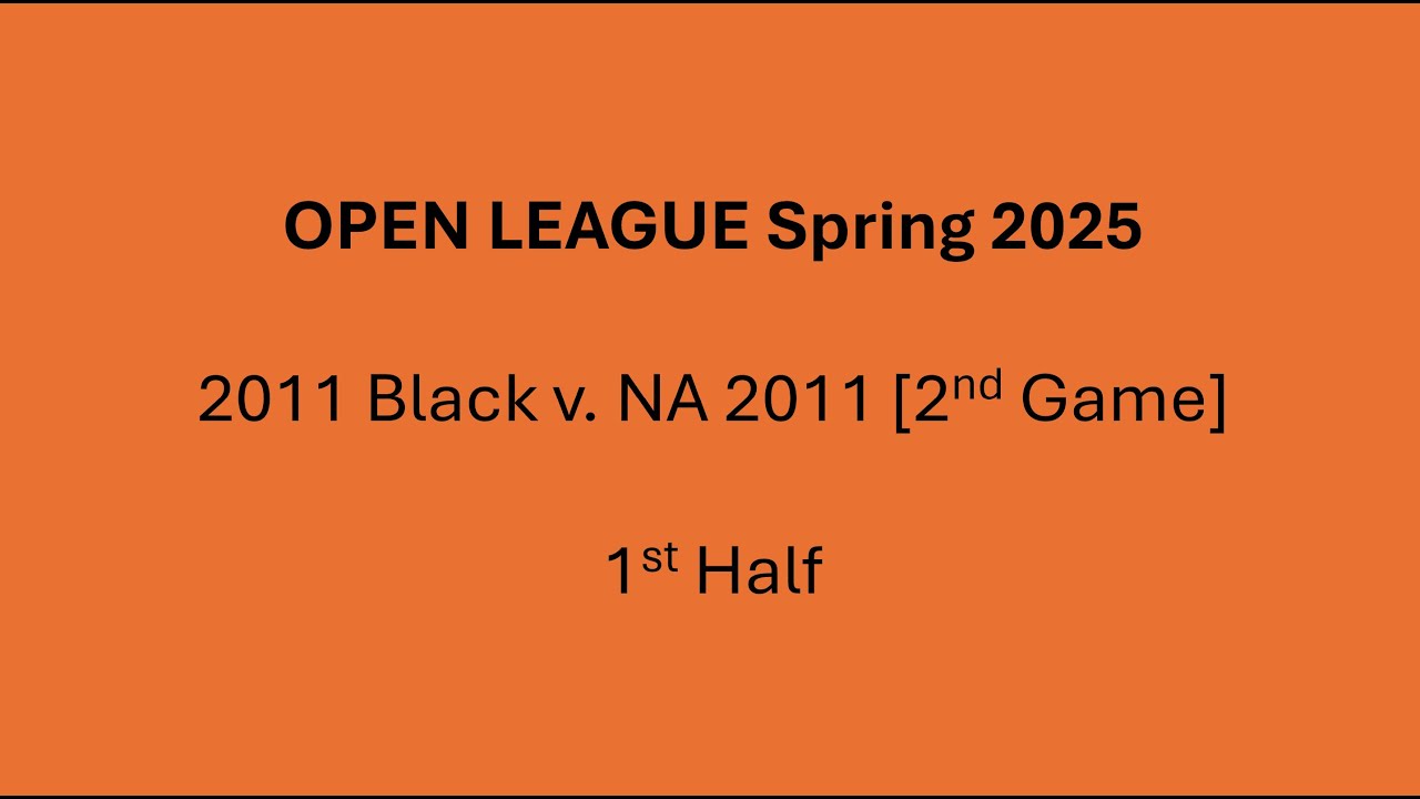 Open League Spring 2025: 2011 Black v. NA 2011 [2nd Game] (1st Half ...