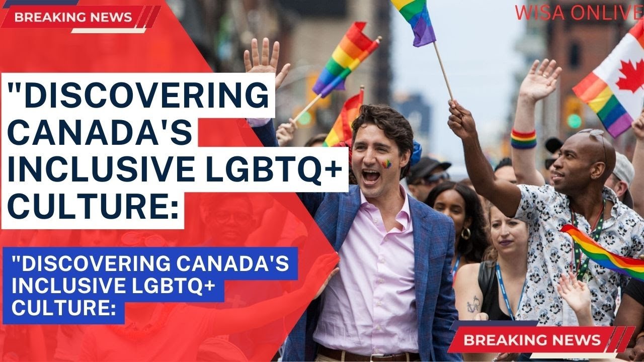 Discovering Canada's Inclusive LGBTQ+ Culture: A Journey Through ...