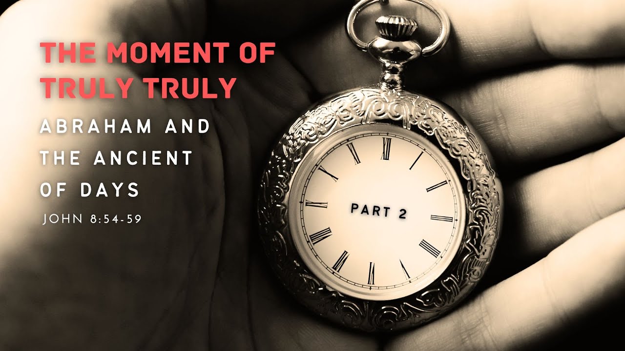 John 8:54-59 | The Moment of Truly Truly - Abraham & The Ancient of ...