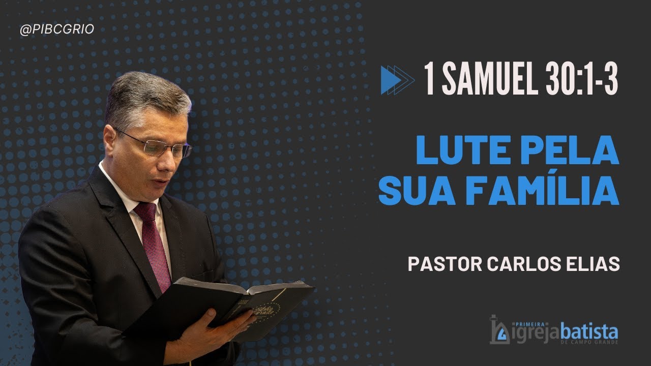 "Lute Pela Sua Família" | 1 Samuel 30:1-3 | Pr. Carlos Elias - YouTube