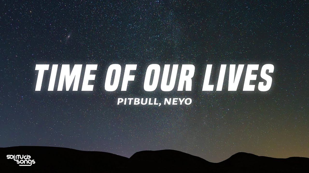 Pitbull, Ne-Yo - Time Of Our Lives (Lyrics) - YouTube
