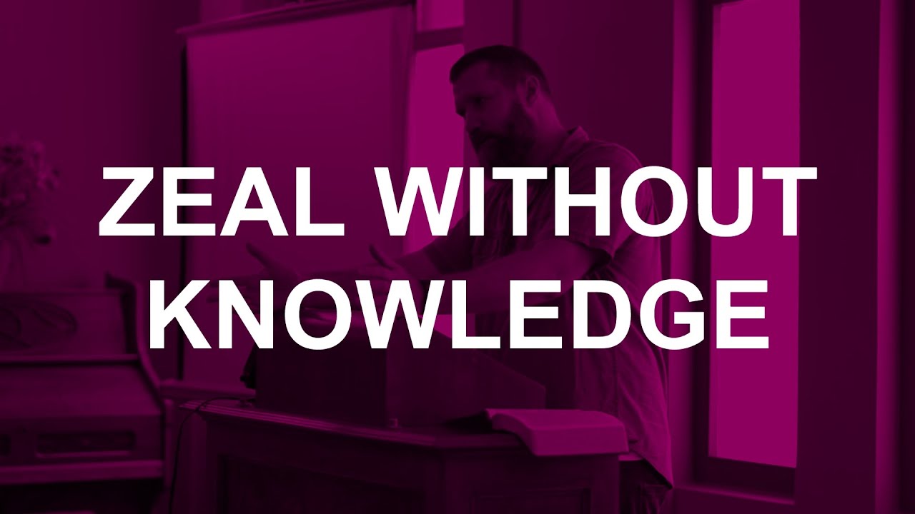 Zeal Without Knowledge (Romans 10:1-4) - YouTube