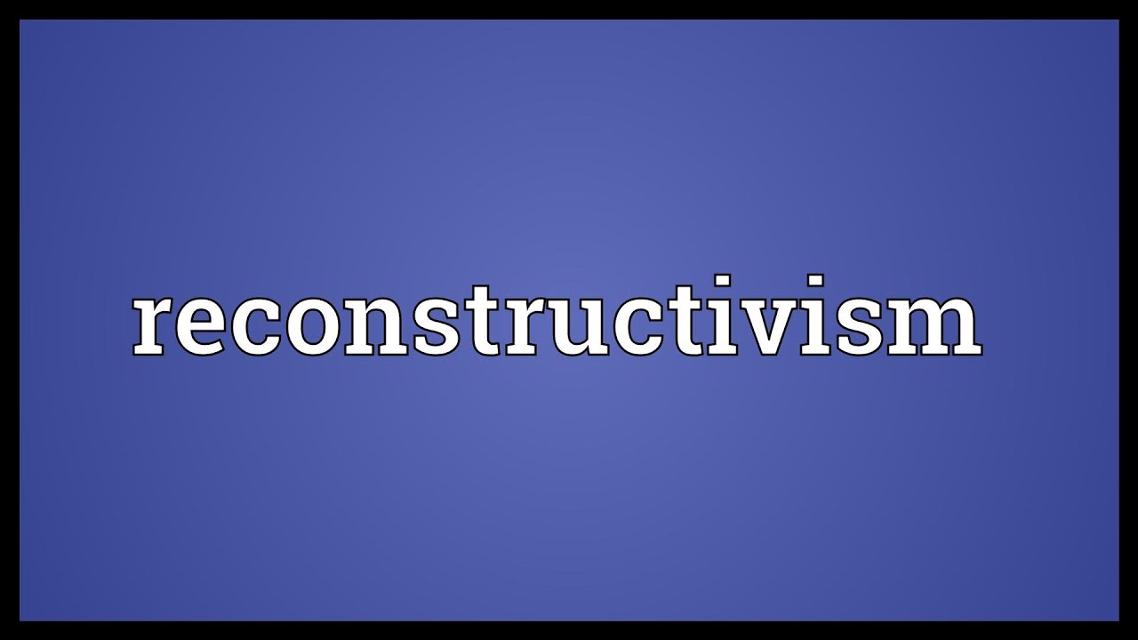 Reconstructivism Meaning - YouTube