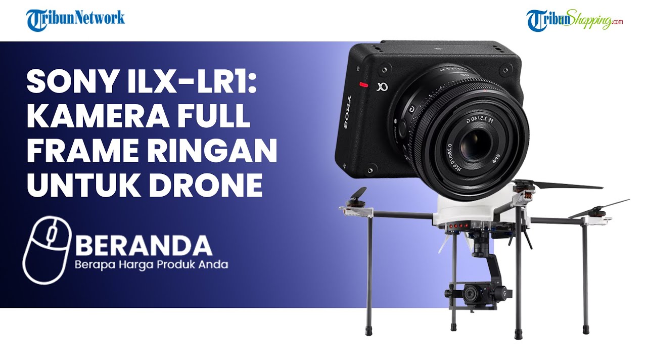 Sony ILX-LR1 Segera Rilis, Kamera Full frame Ringan untuk Drone dengan ...