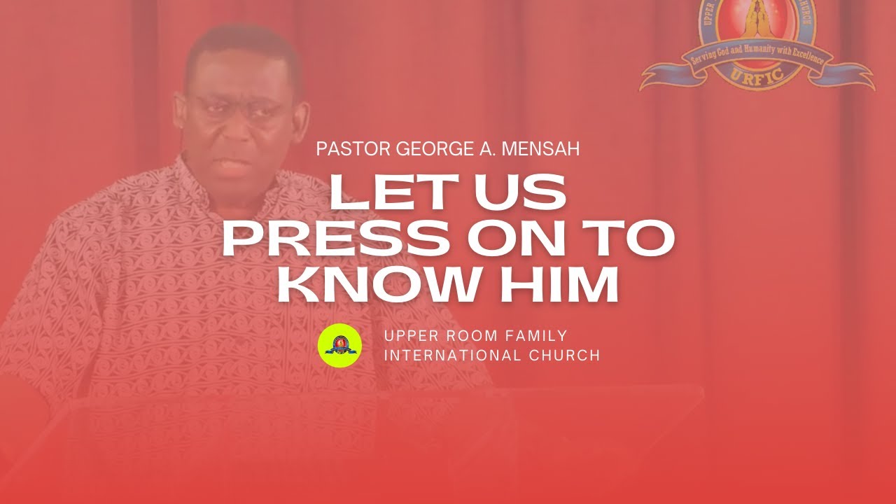 Let Us Press On to Know Him - Pastor George A. Mensah - YouTube