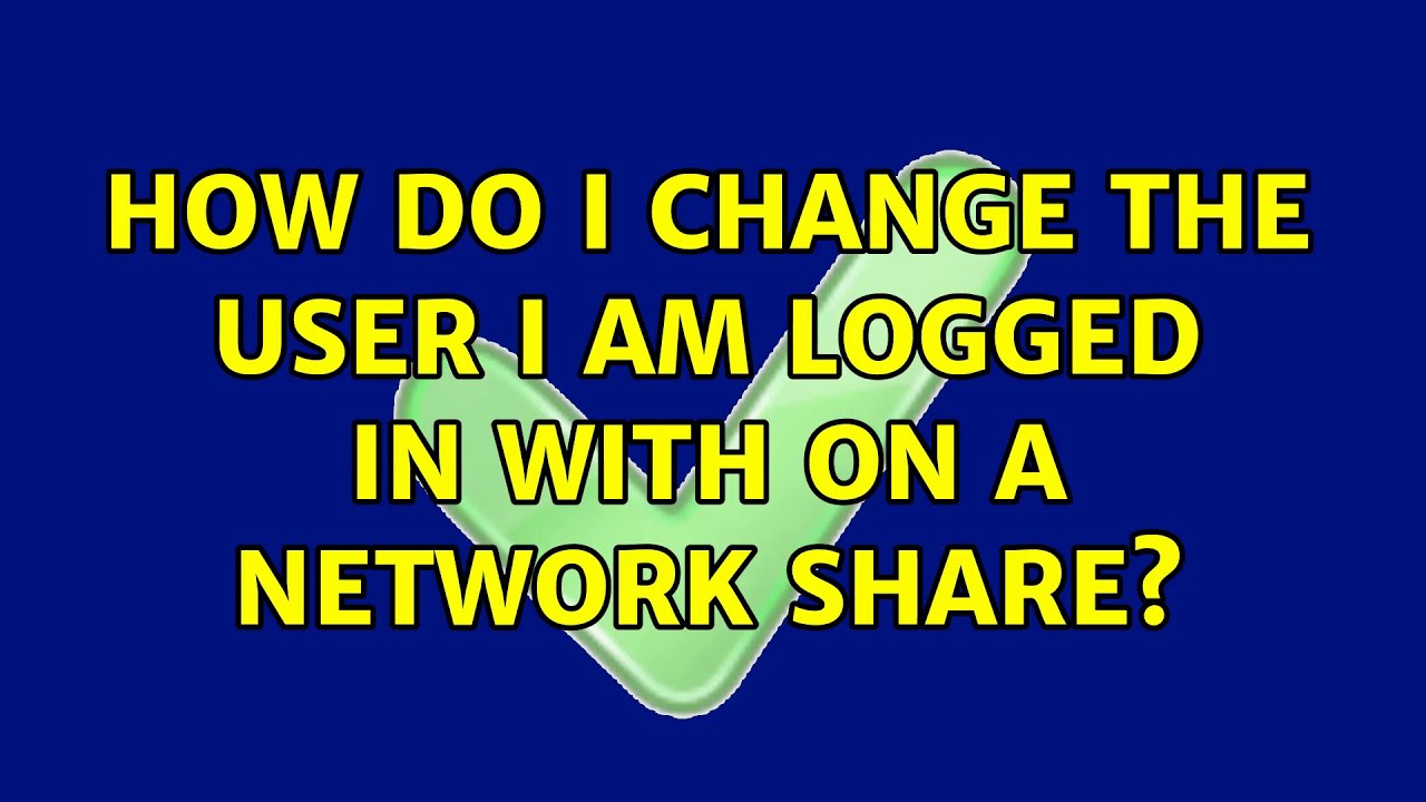 How do I change the user I am logged in with on a Network Share? (11 ...