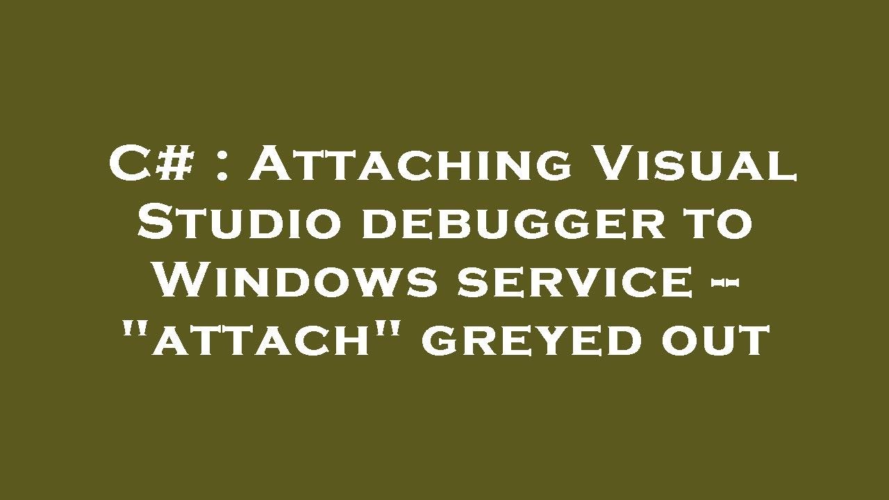 C Attaching Visual Studio Debugger To Windows Service attach C Attaching Visual Studio Debugger To Windows Service attach