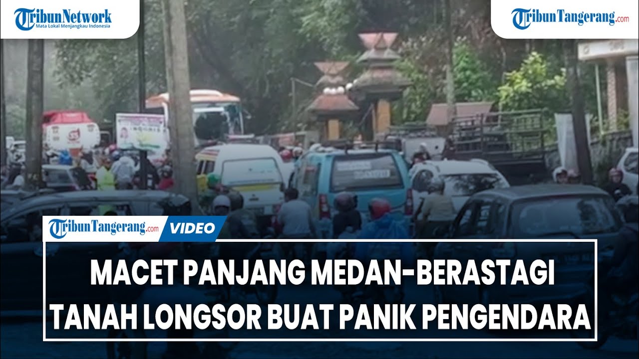 Macet Panjang Medan-Berastagi, Tanah Longsor Buat Kepanikan Pengendara ...