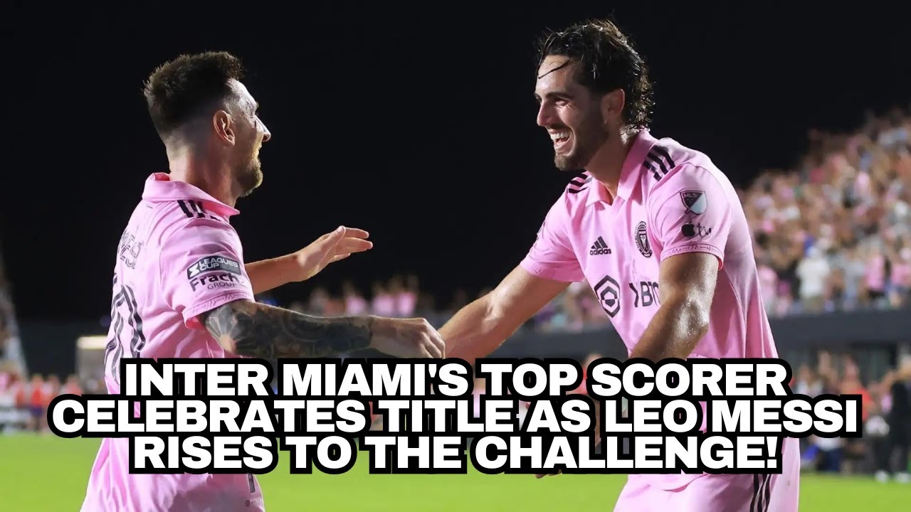 Inter Miami's Top Scorer Celebrates Title as Leo Messi Rises to the ...