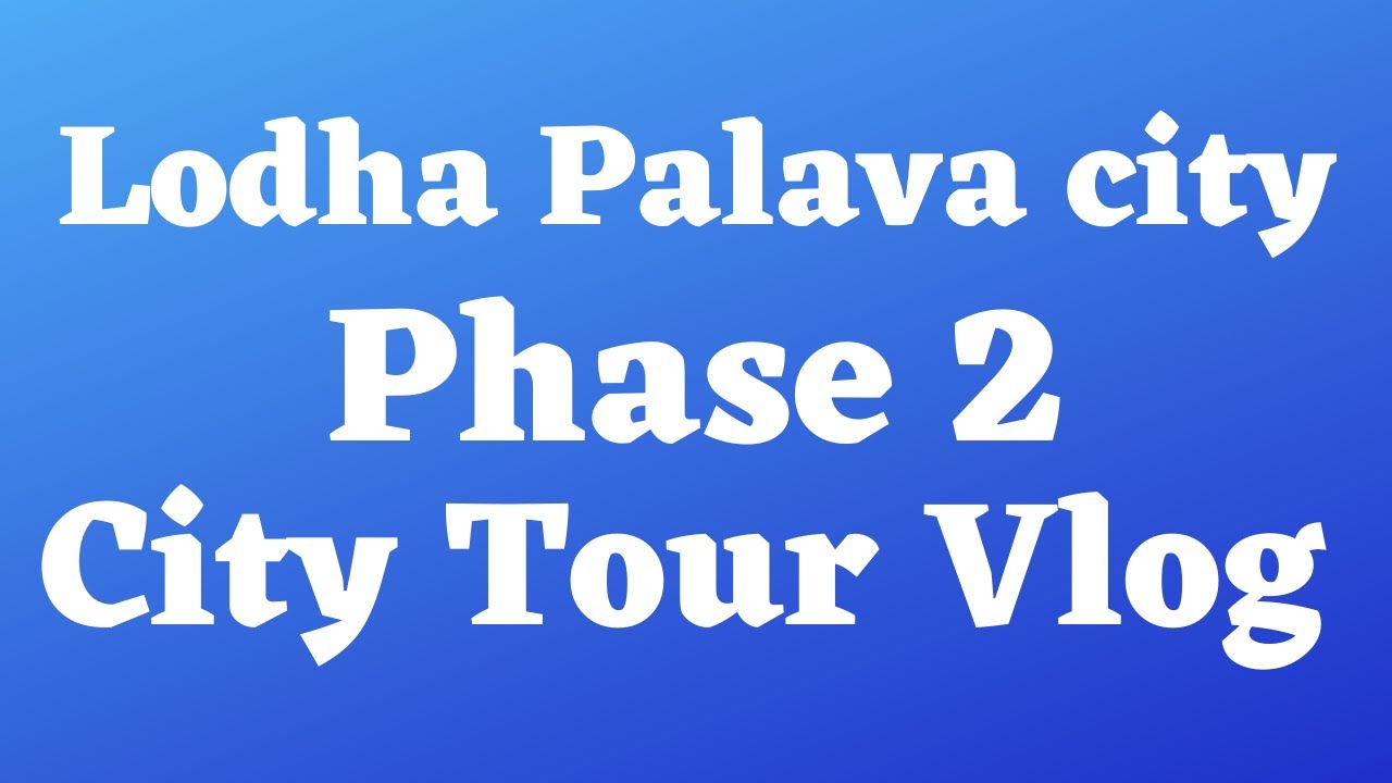Lodha Dombivli Palava City Phase 2 Tour | Lodha Palava City Lodha ...