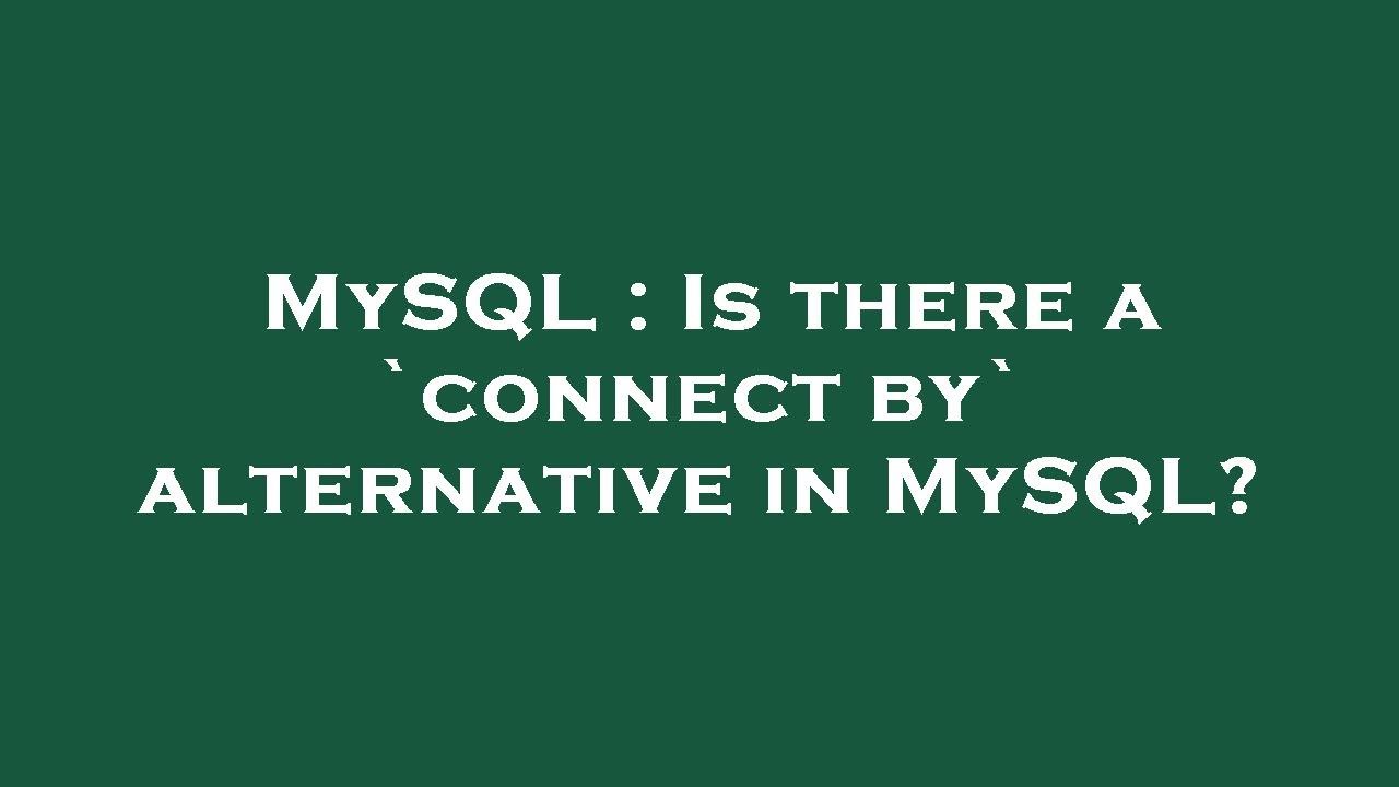 MySQL Is There A connect By Alternative In MySQL YouTube MySQL Is There A connect By Alternative In MySQL YouTube