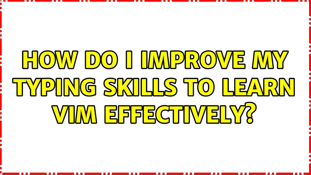 How do I improve my typing skills to learn vim effectively? (4 ...