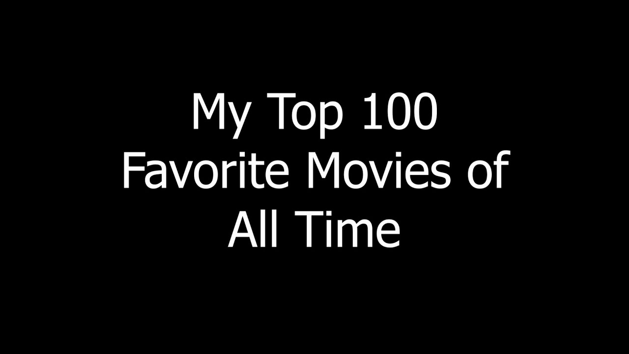 My Top 100 Favorite Movies of All Time (Re-Uploaded) - YouTube