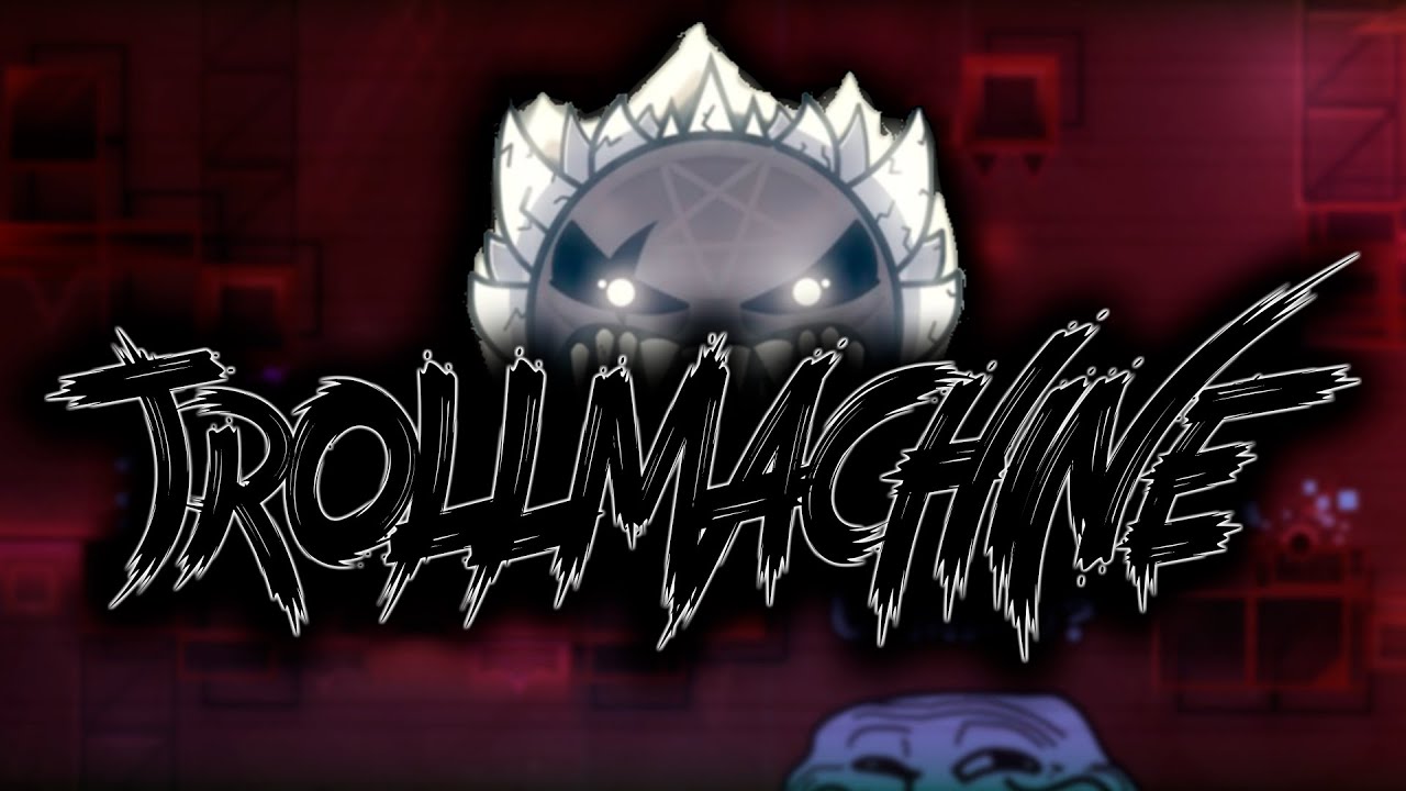 "TROLLMACHINE" (Extreme Demon) by TROLLM4CHINE & More [Layout w/ Clicks ...