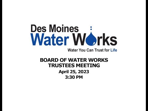 April 25, 2023: Des Moines Water Works Board of Water Works Trustees ...