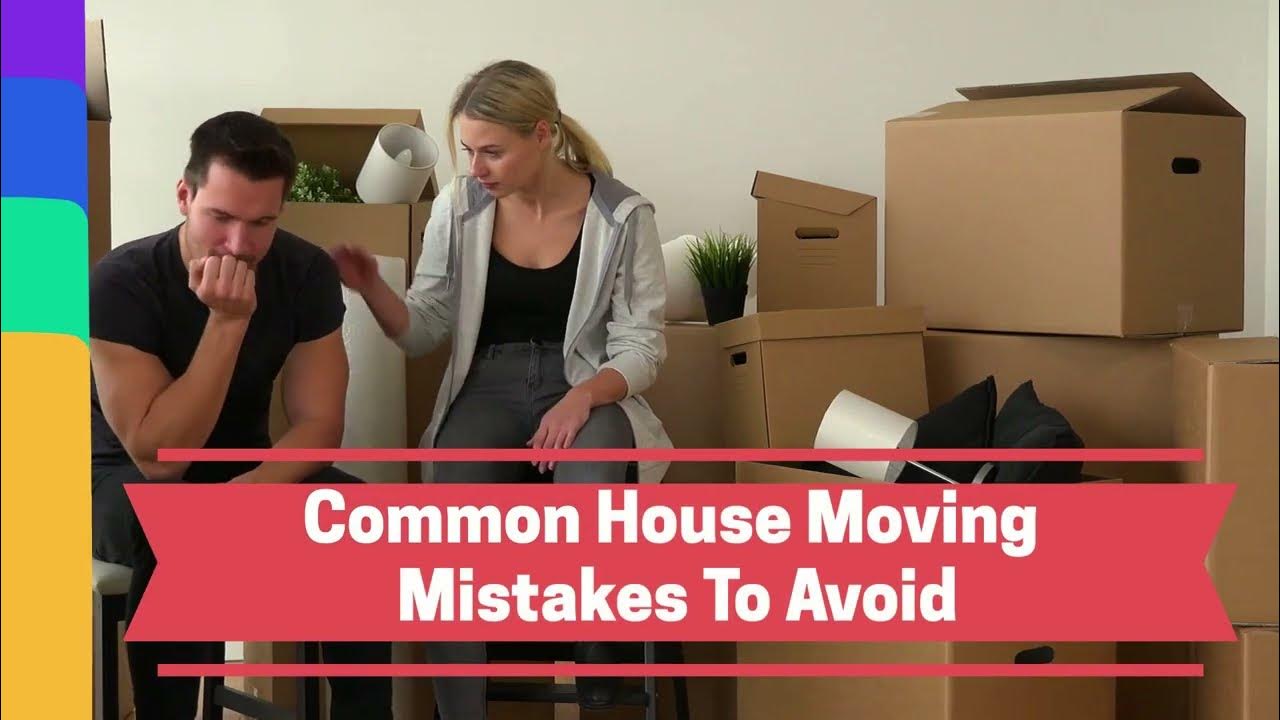 Common House Moving Mistakes To Avoid - YouTube