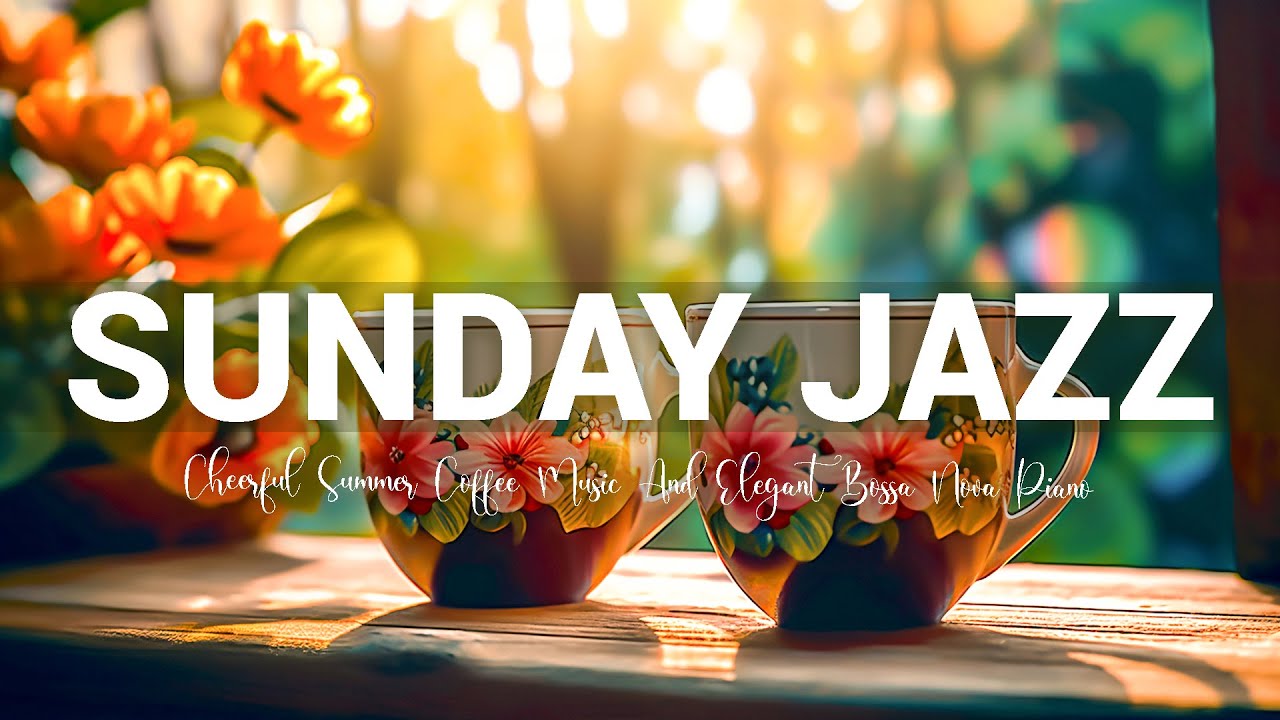 Sunday Jazz ☕ Cheerful Summer Coffee Music And Elegant Bossa Nova Piano ...