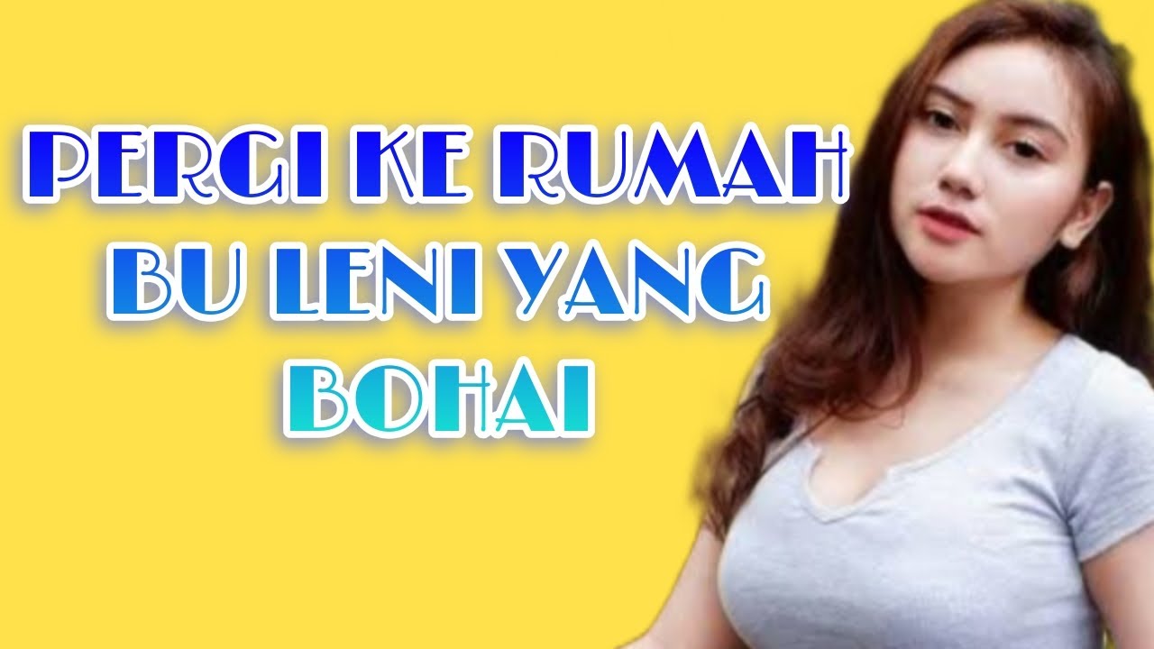 Cerita Dewasa ️ Pergi Ke Rumah Bu Leni Yang Bohai - YouTube