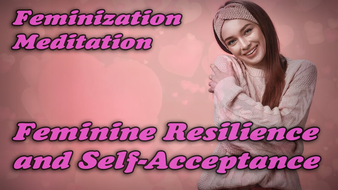 Feminine Resilience and Self Acceptance 1 - A Guided Practice MTF TG ...